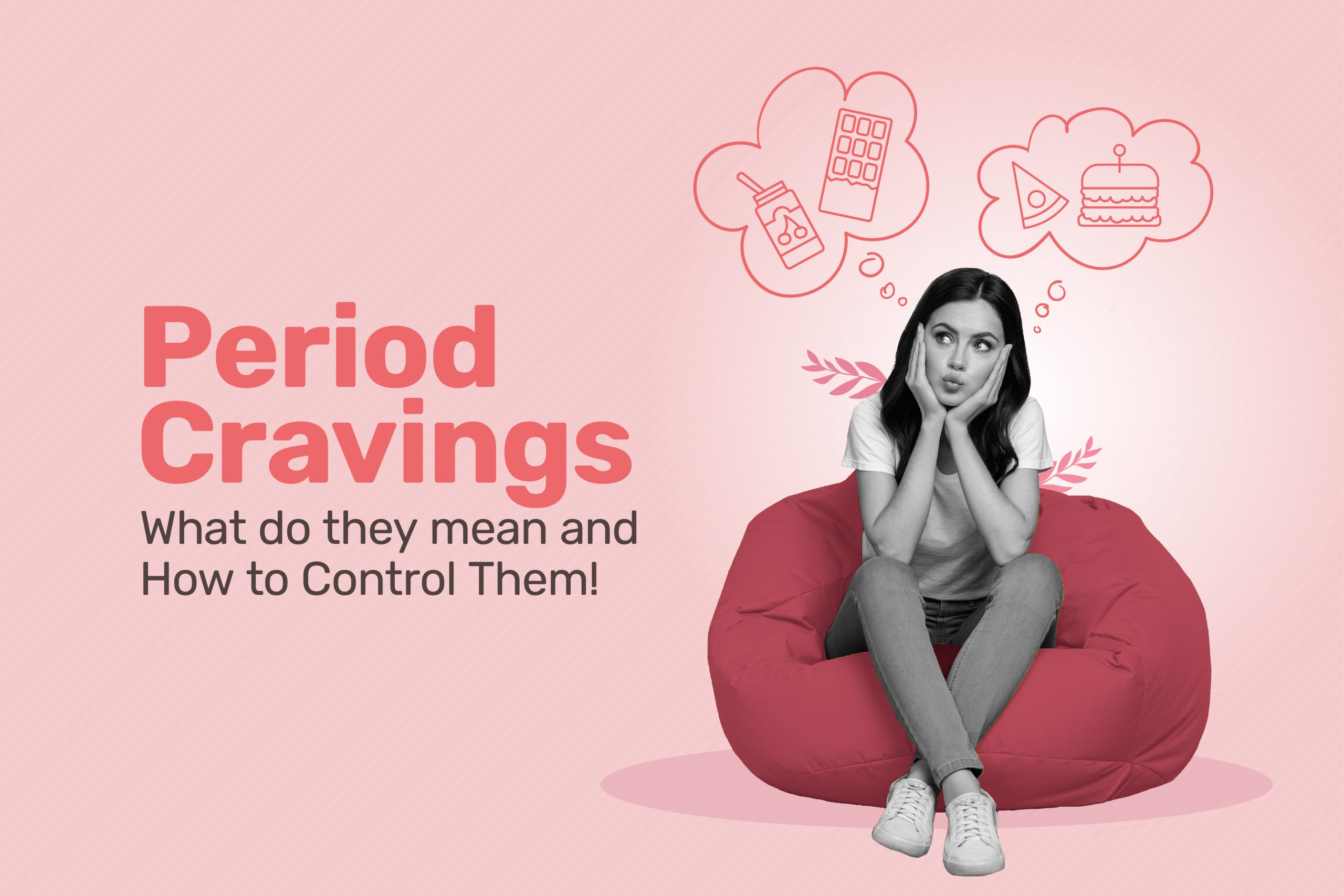 Period Cravings: What do they mean and How to Control Them Period Cravings: What do they mean and How to Control Them